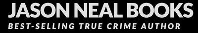 Jason Neal Books - Best Selling True Crime Author